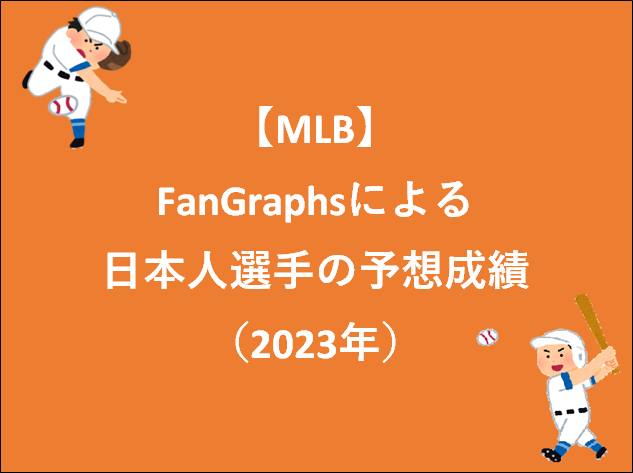 第331回 【MLB】FanGraphsによる日本人選手の予想成績（2023年） - データで野球を楽しもう