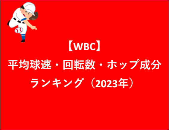 第352回 【WBC】平均球速・回転数・ホップ成分ランキング（2023年） - データで野球を楽しもう